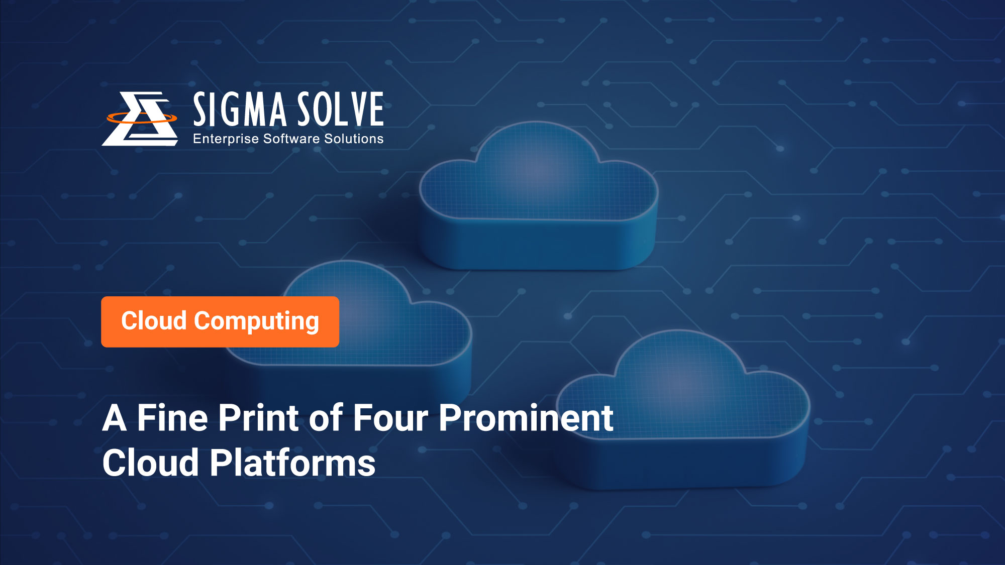 A Fine Print of Four Prominent Cloud Platforms - Sigma Solve Inc