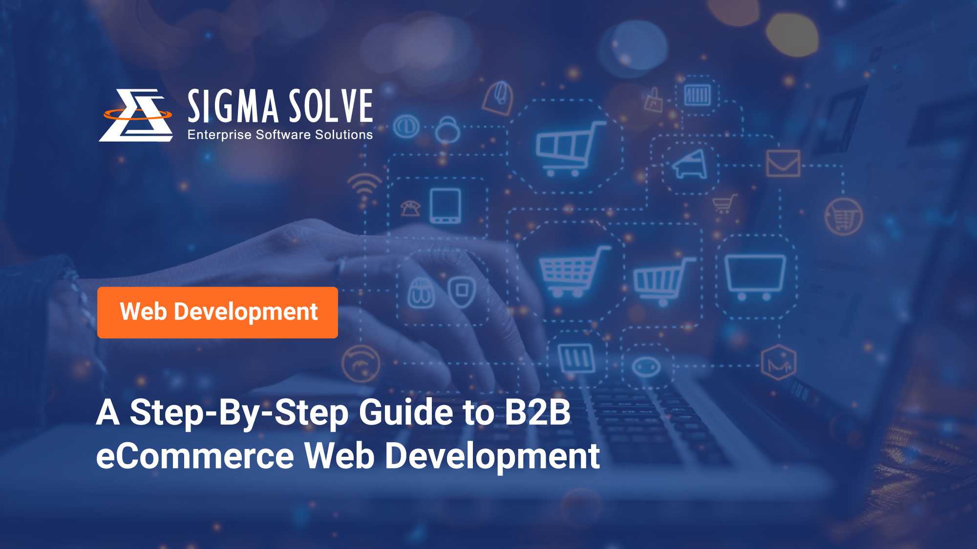 A Step-By-Step Guide to B2B eCommerce Web Development - Sigma Solve INC.